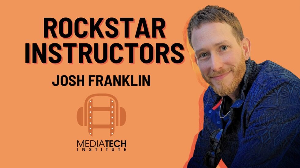 Instructor Spotlight: Josh Franklin - MediaTech Institute